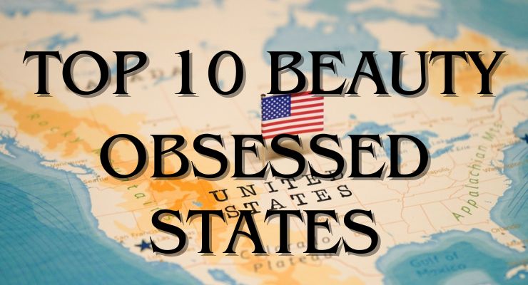 Ranking the Top 10 Most Beauty Obsessed States in America - Beauty ...